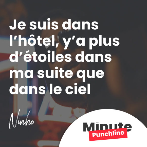 Je suis dans l'hôtel, y'a plus d'étoiles dans ma suite que dans le ciel ...